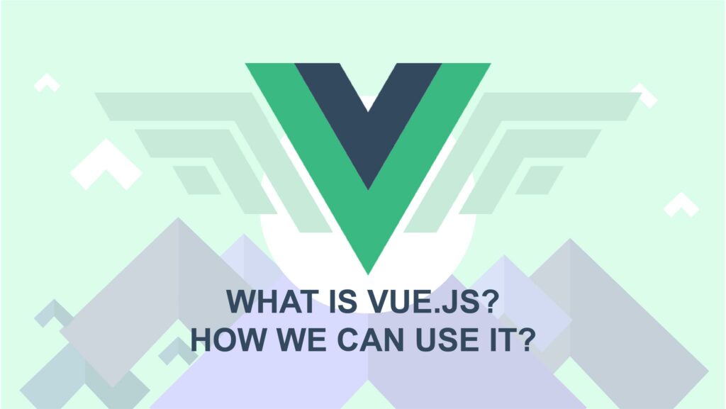 What is Vue.js? How can we use it? - Namtech Solution Consultation